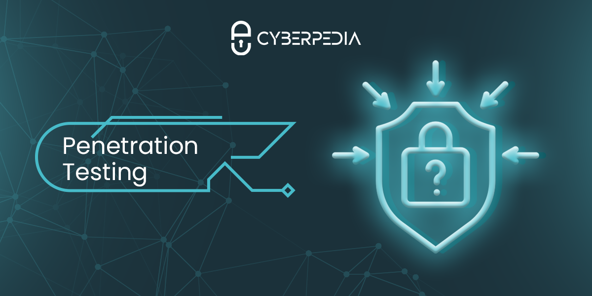 Penetration Testing Services | Ethical Hacking | Cyberpedia | Cyberpedia